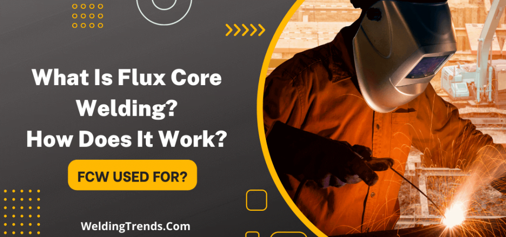 What Is Flux Core Welding And How Does It Work?